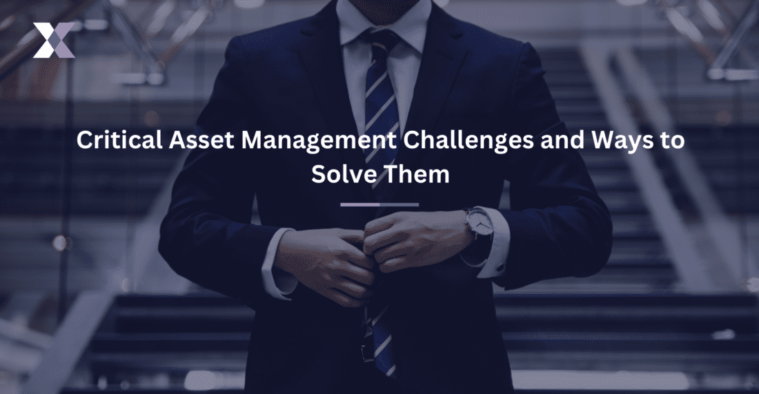 7 Critical Asset Management Challenges and Ways to Solve Them - Proxymity
